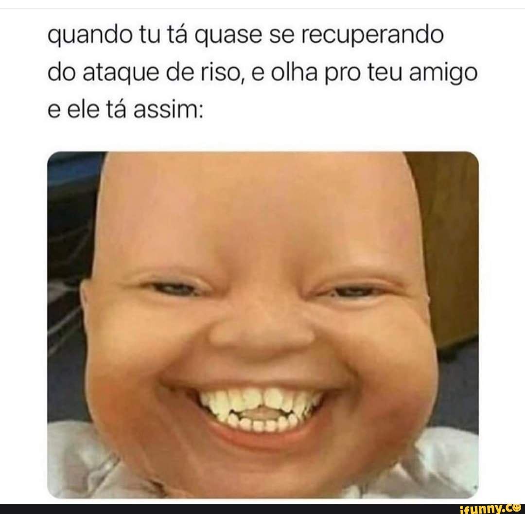 Quando tu tá quase se recuperando do ataque de riso, e olha pro teu ...