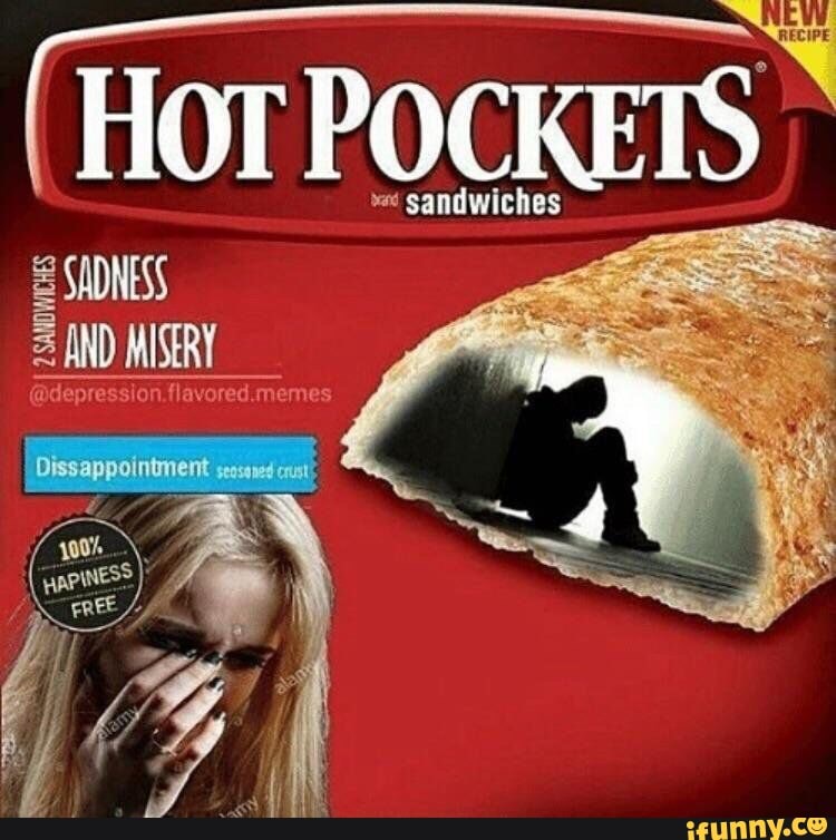 HOT POCKETS sandwiches SADNESS IND MISERY @depression. flavored. memes ...