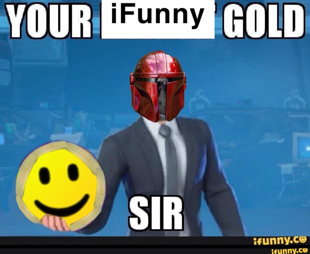 YOUR Funny GOLD SIR - iFunny