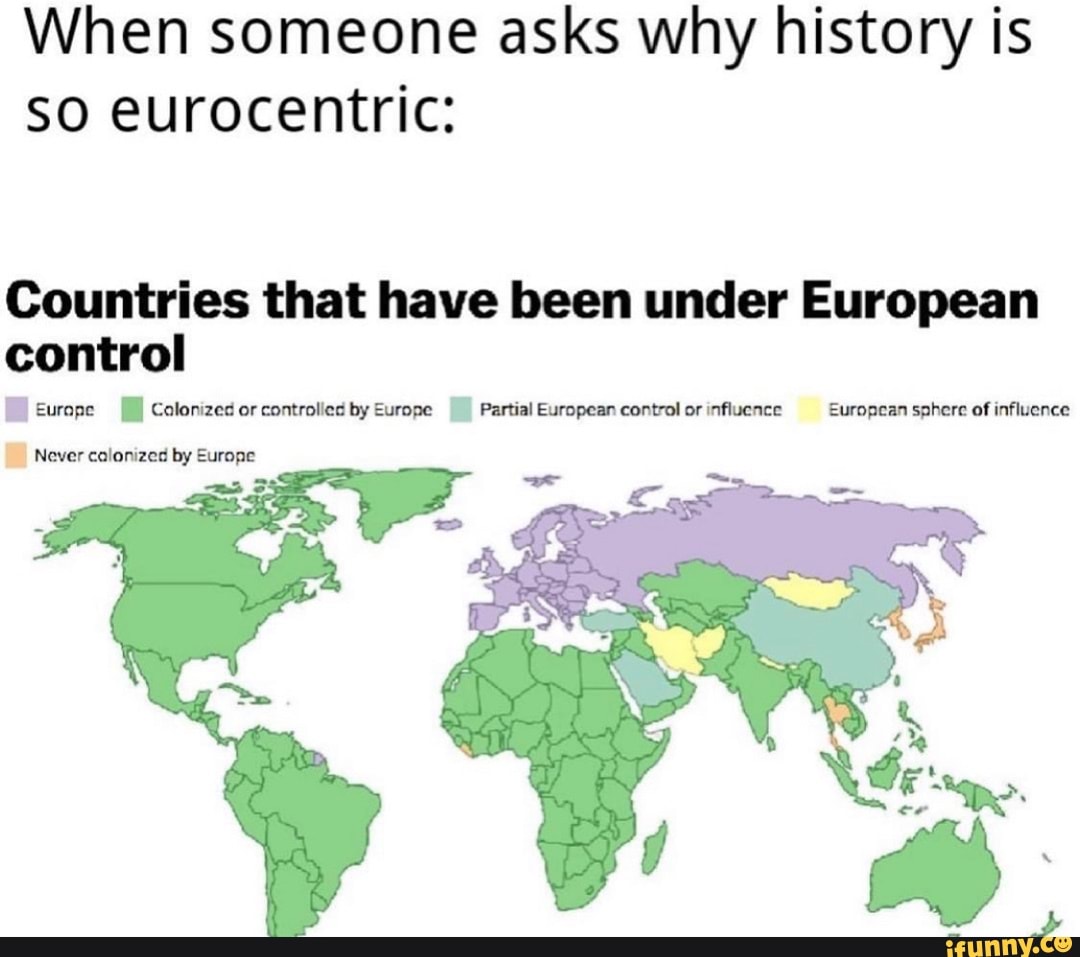 When someone asks why history is so eurocentric: Countries that have ...