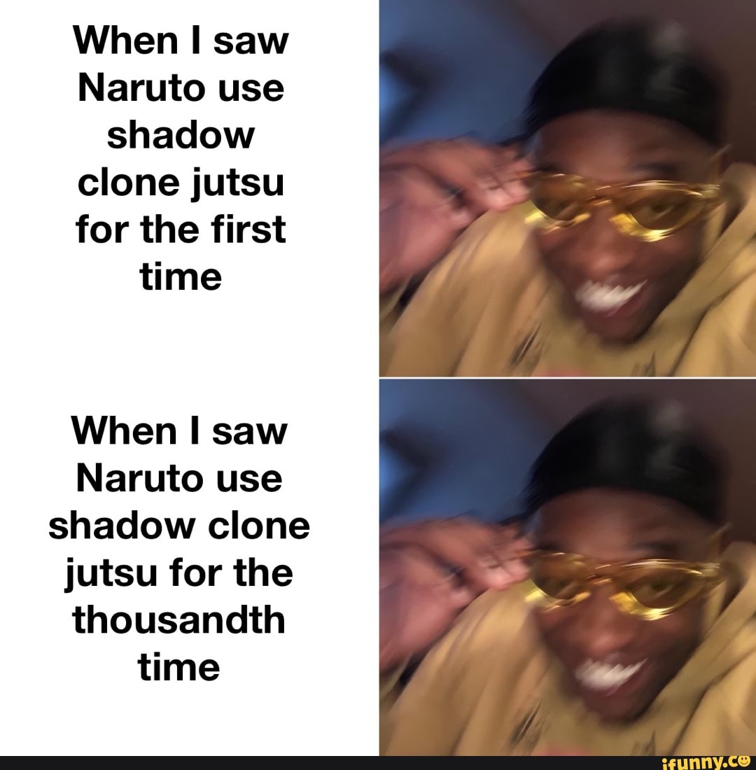 When saw Naruto use shadow clone jutsu for the first time When I saw ...
