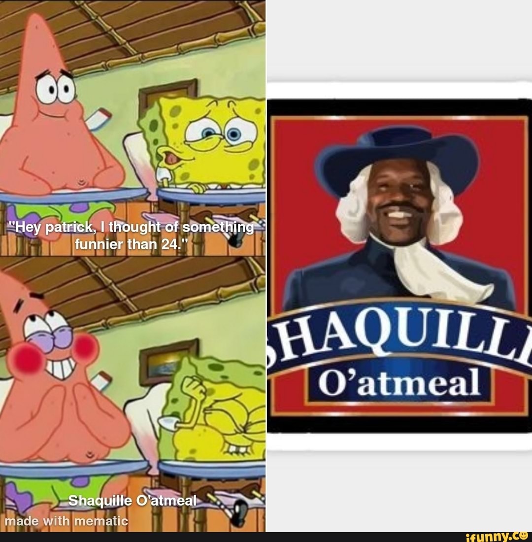 "Hey patrick, I thought of something funnier than 24." Shaquille O ...