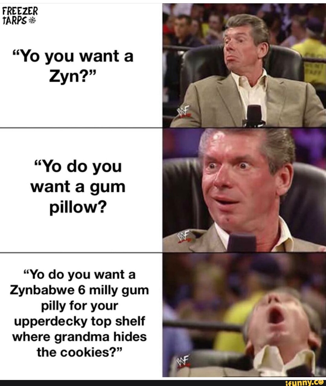 FREEZER TARPS "Yo you want a Zyn?" "Yo do you want a gum pillow? "Yo do ...