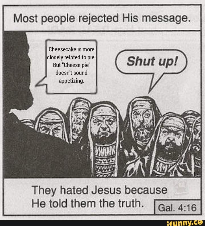 Most people rejected His message. Cheesecake is more closely related to ...