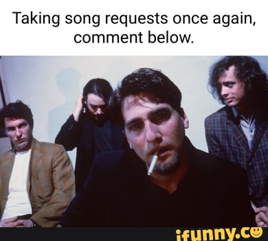 Taking song requests once again, comment below. - iFunny