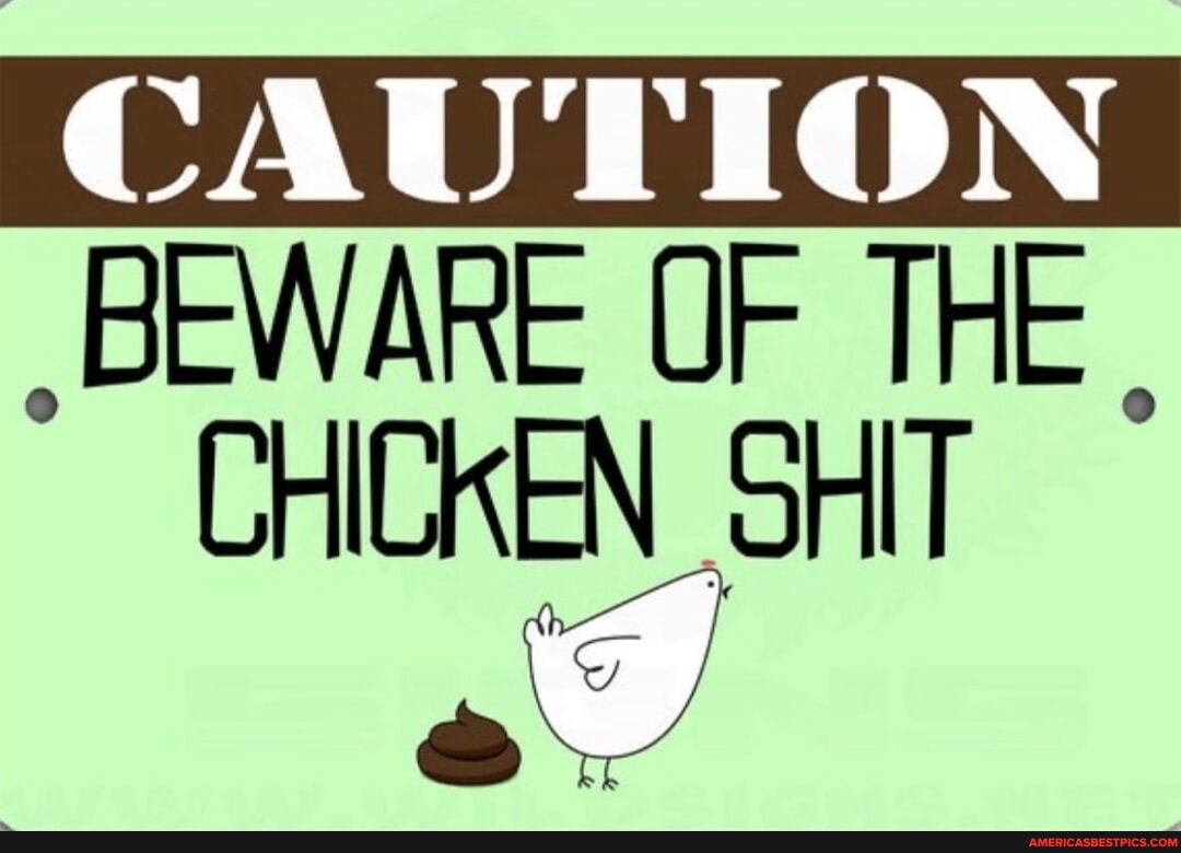 CAUTION BEWARE OF THE CHICKEN SHIT - America’s best pics and videos