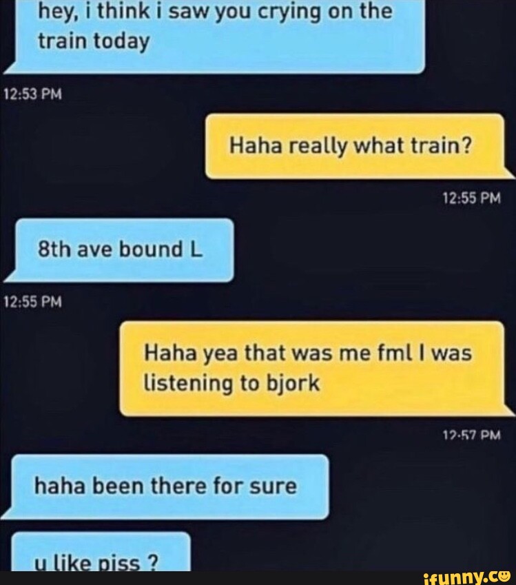 Hey, i think I saw you crying on the train today PM Haha really what ...