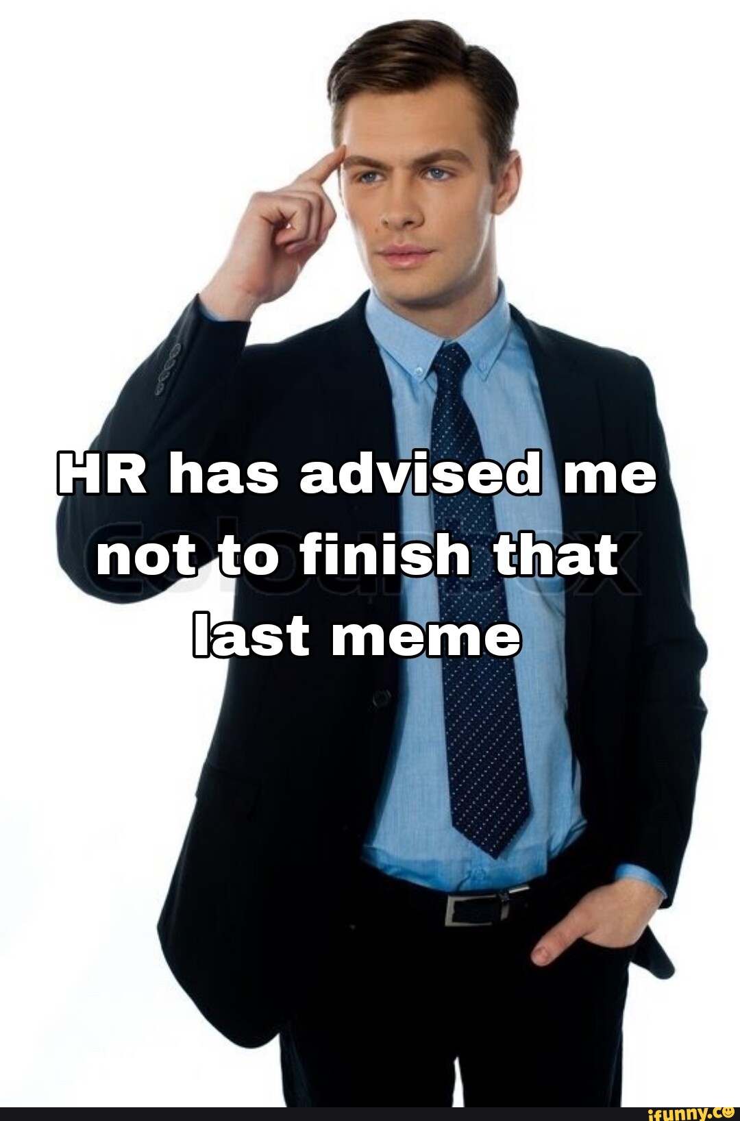 HR has advised me not to finish that last meme I - iFunny