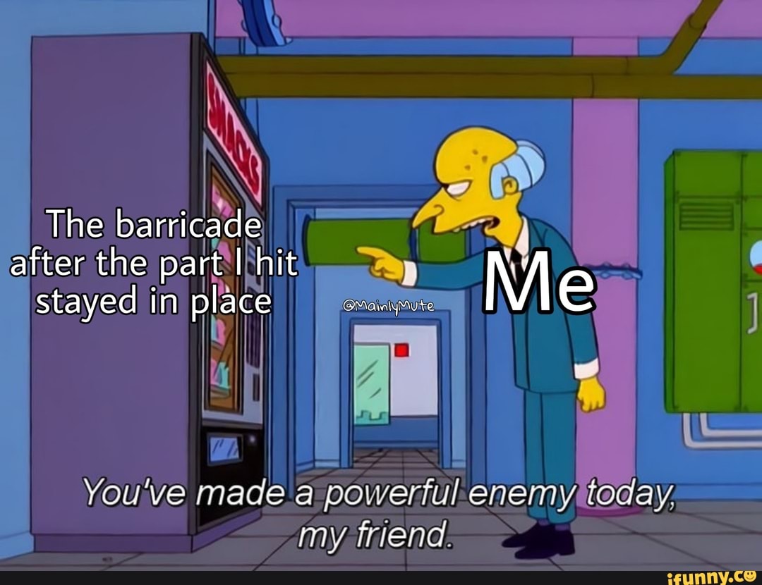 You've made a powerful enemy today, - iFunny