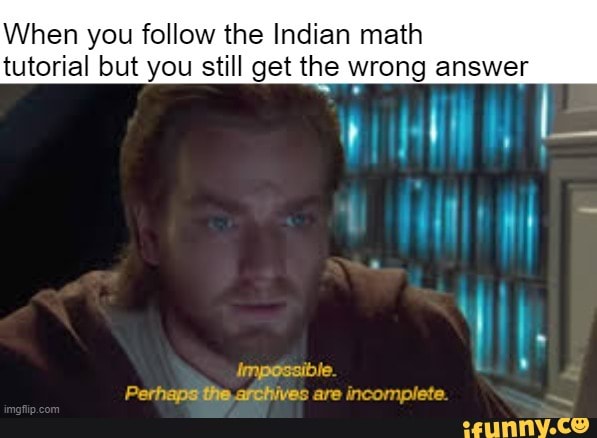 When you follow the Indian math tutorial but you still get the wrong ...