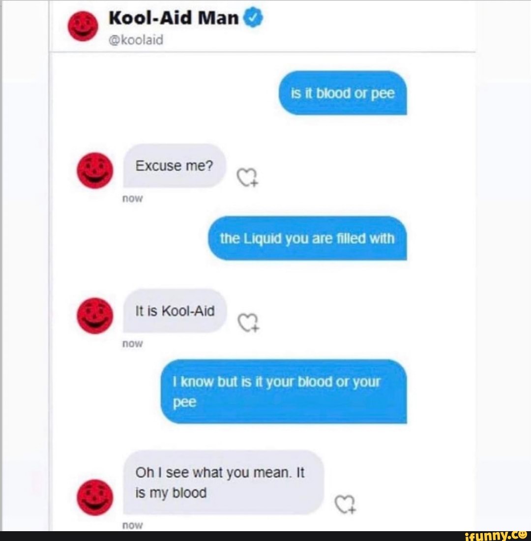 Kool-Aid Man @ @koolaid is it blood or pee Excuse me? now the Liquid ...