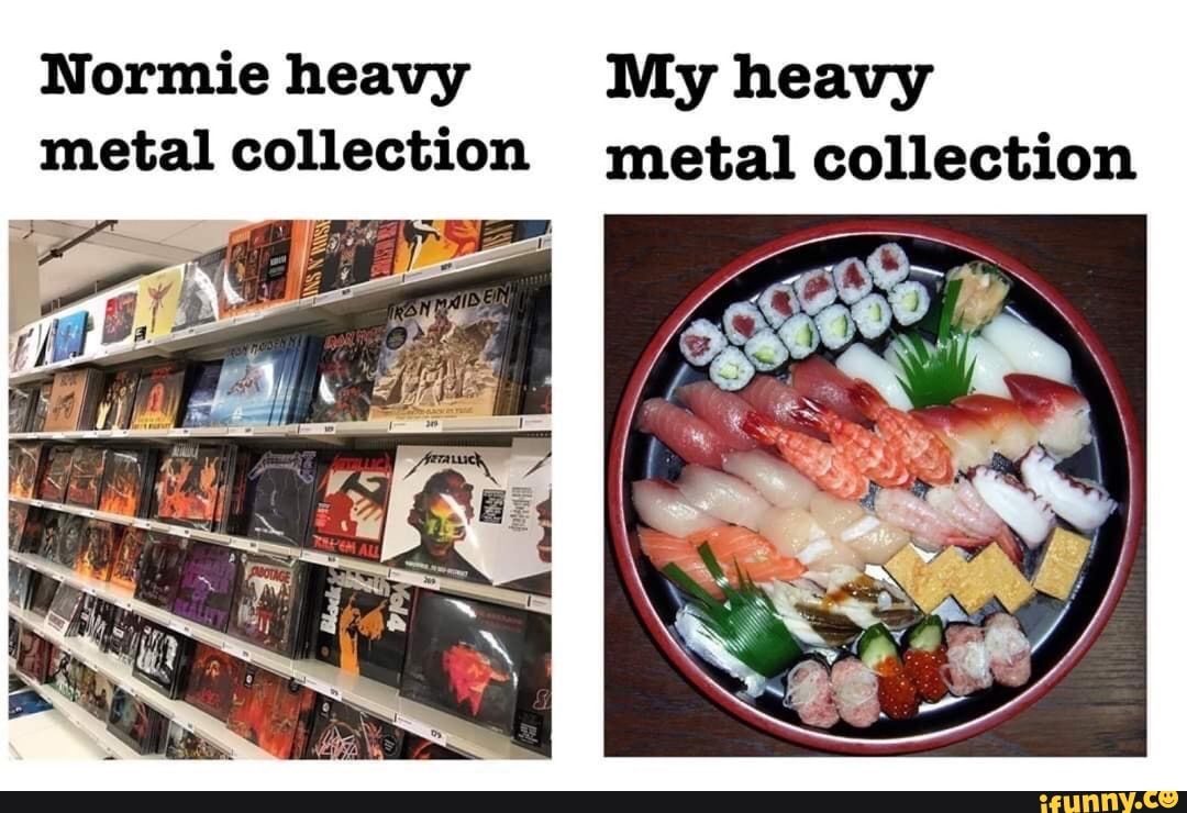 Normie heavy My heavy metal collection metal collection - iFunny