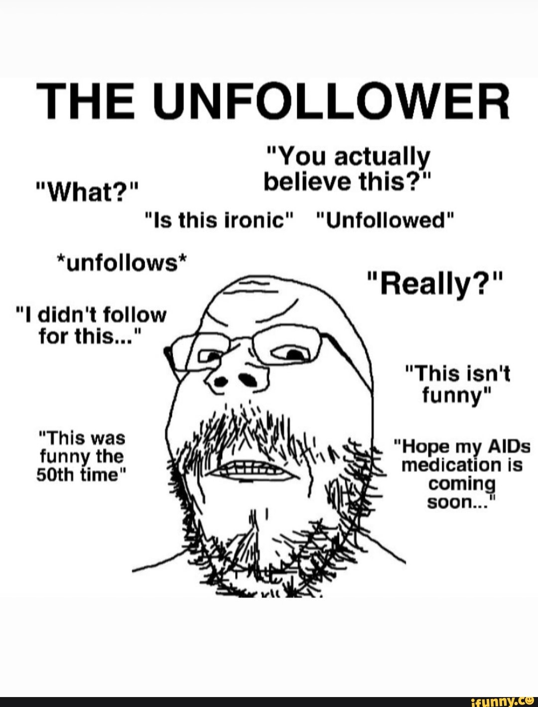 THE UNFOLLOWER "You actually "What?" believe this?" "Is this ironic ...