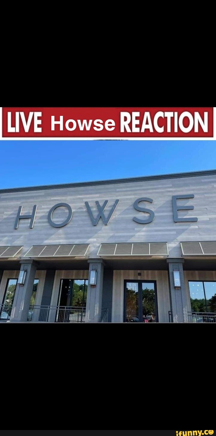 LIVE Howse REACTION - iFunny
