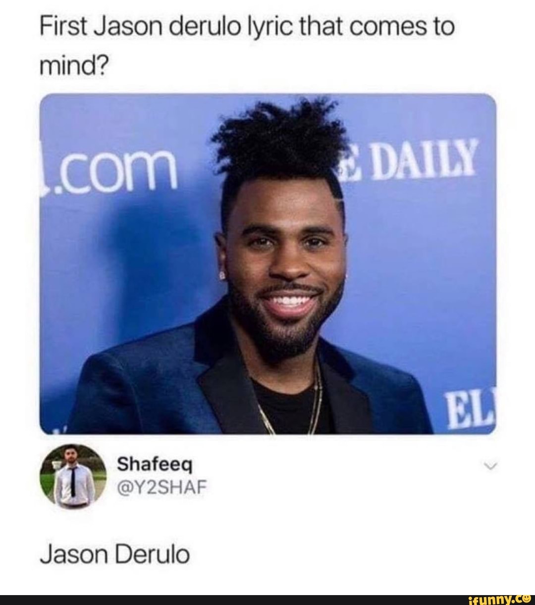 First Jason derulo lyric that comes to mind? ' ©Y2$HAF Jason Derulo ...