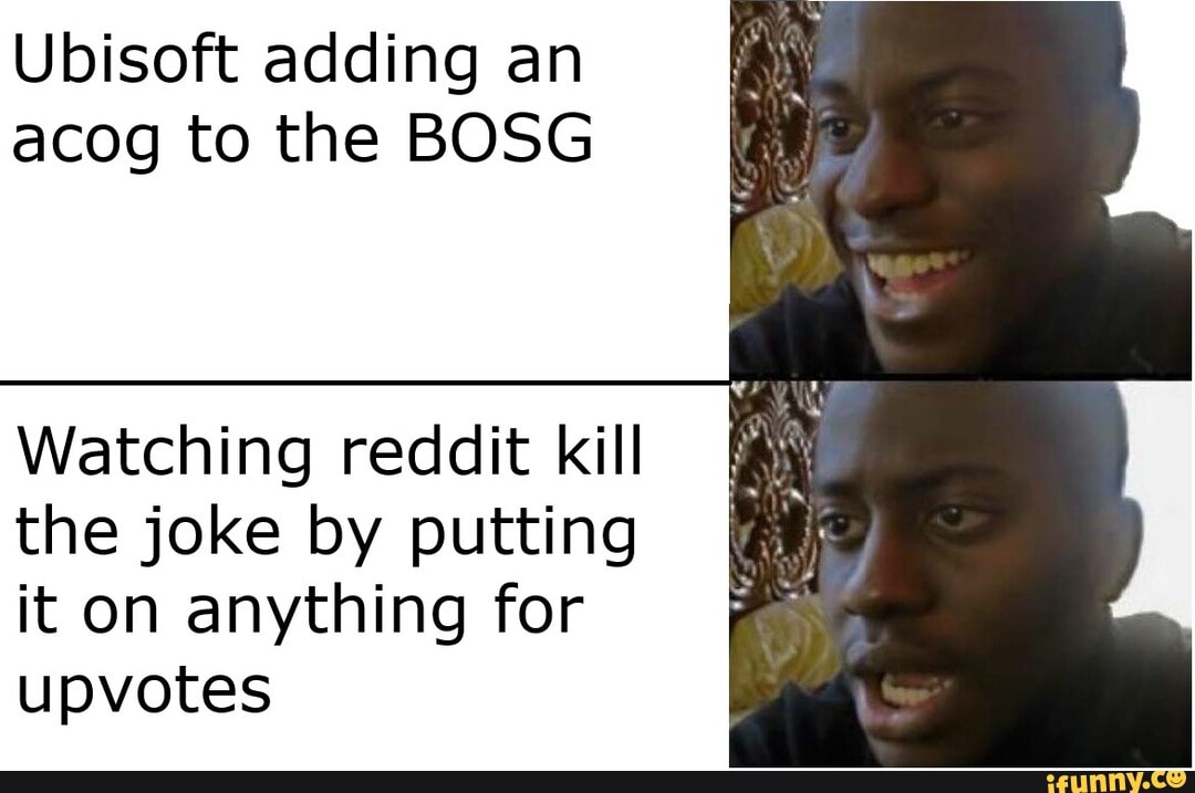 Ubisoft adding an acog to the BOSG Watching reddit kill the joke by ...