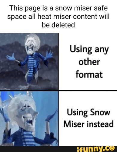 This page is a snow miser safe space all heat miser content will be ...
