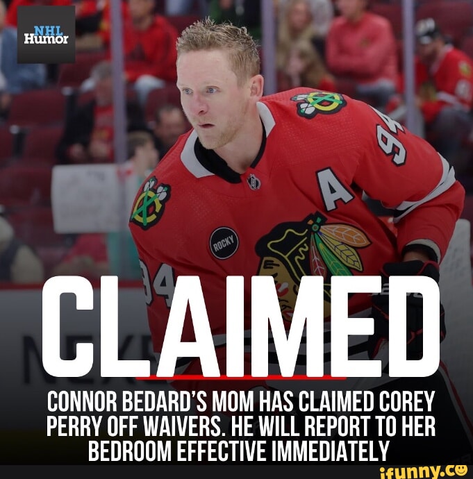 Humor CLAIMED CONNOR BEDARD'S MOM HAS CLAIMED COREY PERRY OFF WAIVERS ...