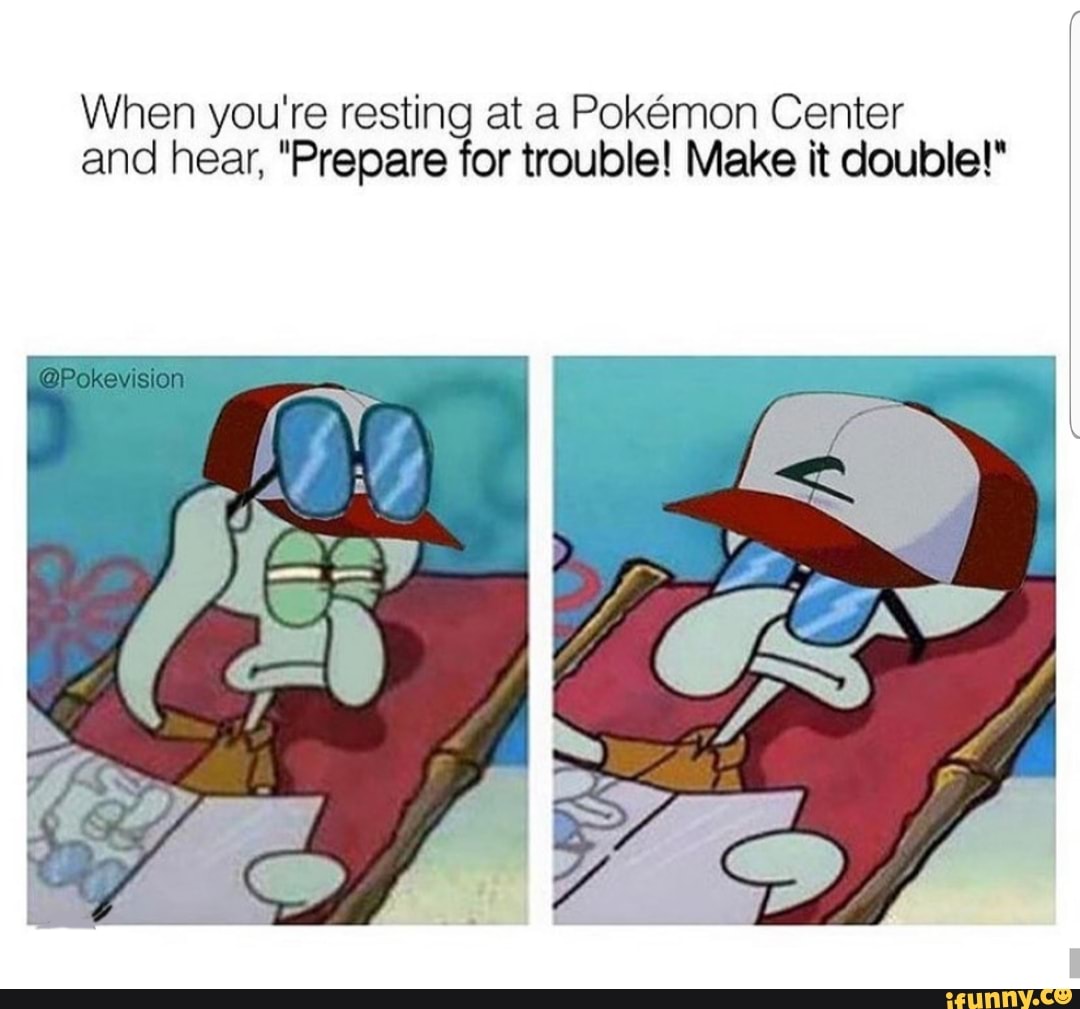When you're resting at a Pokémon Center and hear. "Prepare for trouble ...