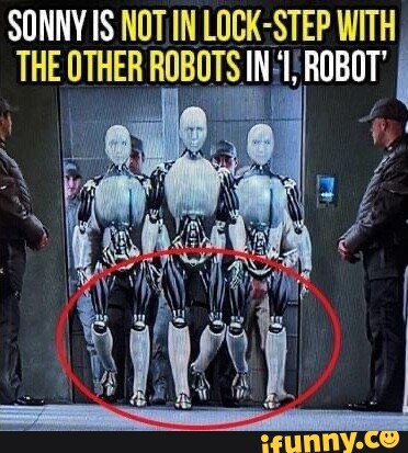SONNY IS NOTIN LOCK-STEP WITH THE OTHER ROBOTS IN: ROBOT' - iFunny