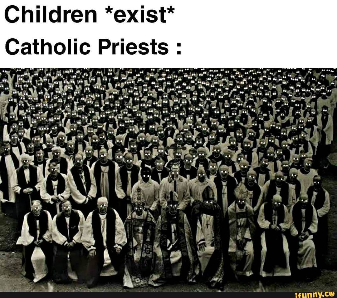 Children *exist* Catholic Priests: - iFunny