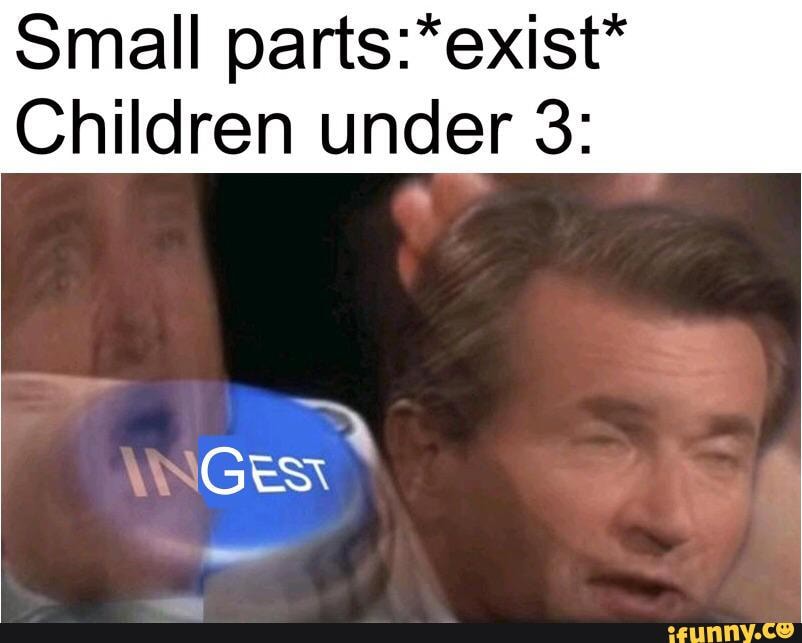 Small parts:*exist* Children under 3: - iFunny