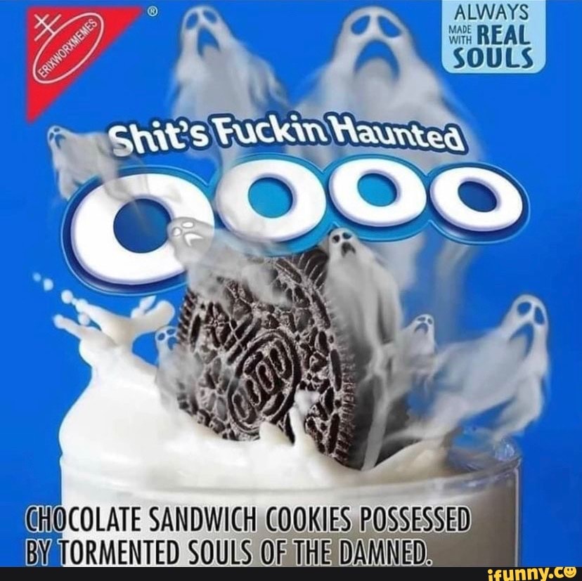 CHOCOLATE SANDWICH COOKIES, POSSESSED TORMENTED SOULS DAMNED! - iFunny
