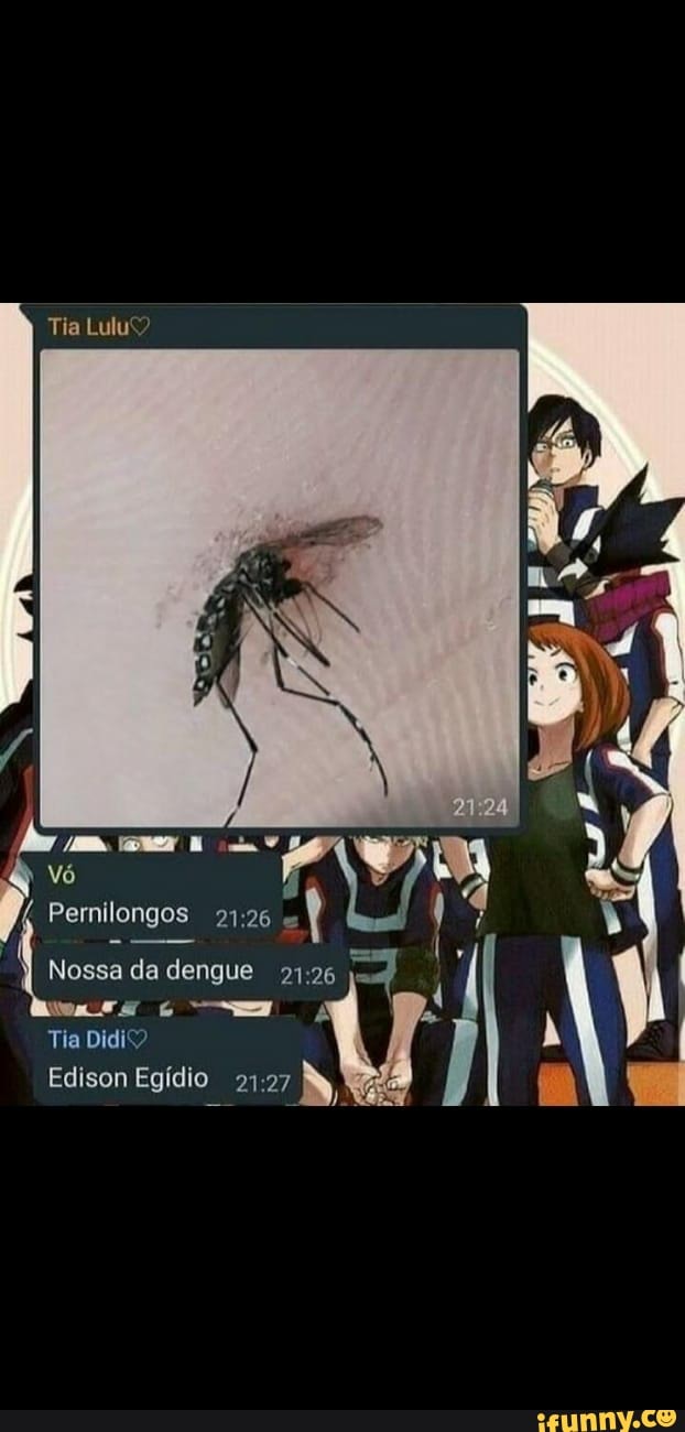 Vó Pernilongos 26 I = I" Nossa da dengue Tia LuluS? Tia Didi Edison ...