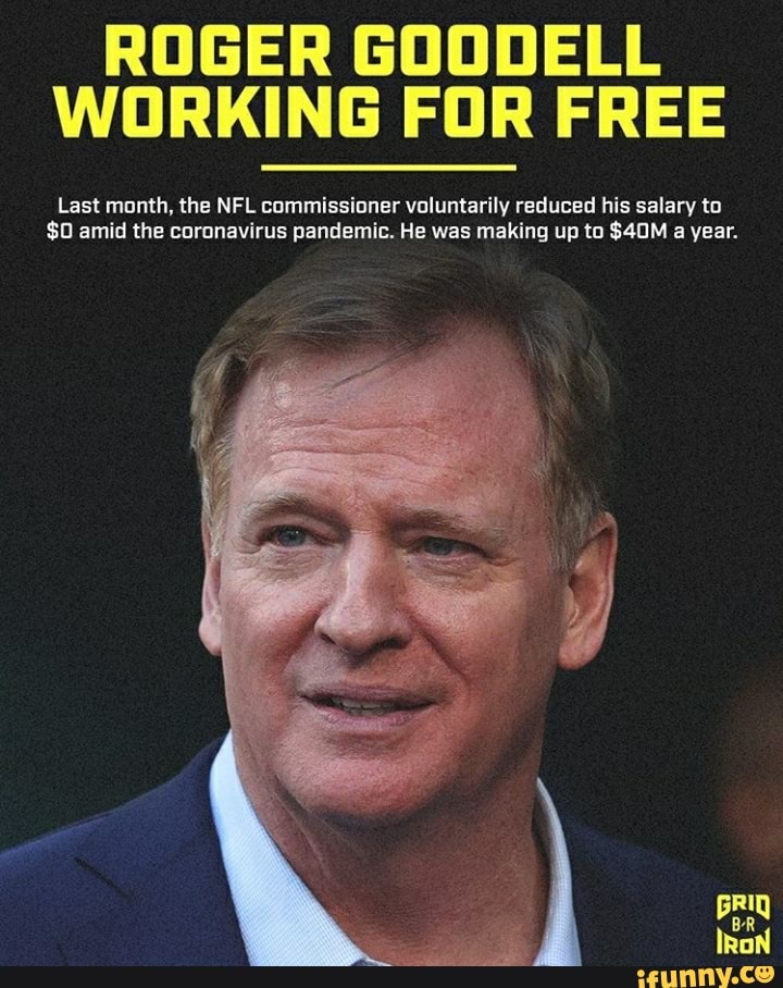 ROGER GOODELL WORKING FOR FREE Last month, the NFL commissioner ...