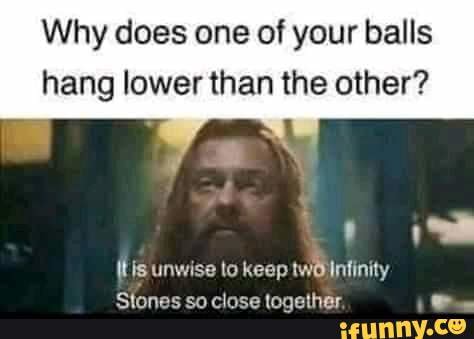 Why does one of your balls hang lower than the other? - iFunny