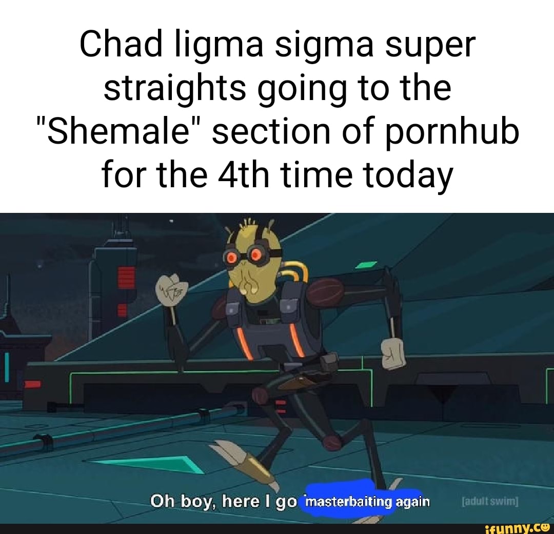 Chad ligma sigma super straights going to the "Shemale" section of ...