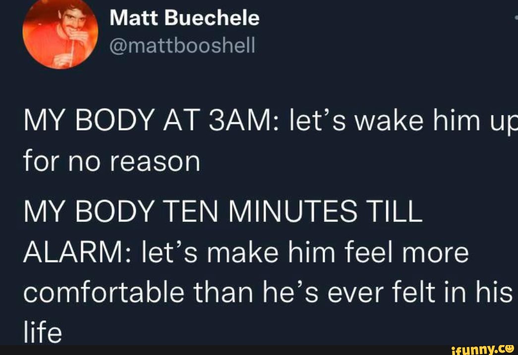 Matt Buechele @mattbooshell MY BODY AT SAM: let's wake him ur for no ...