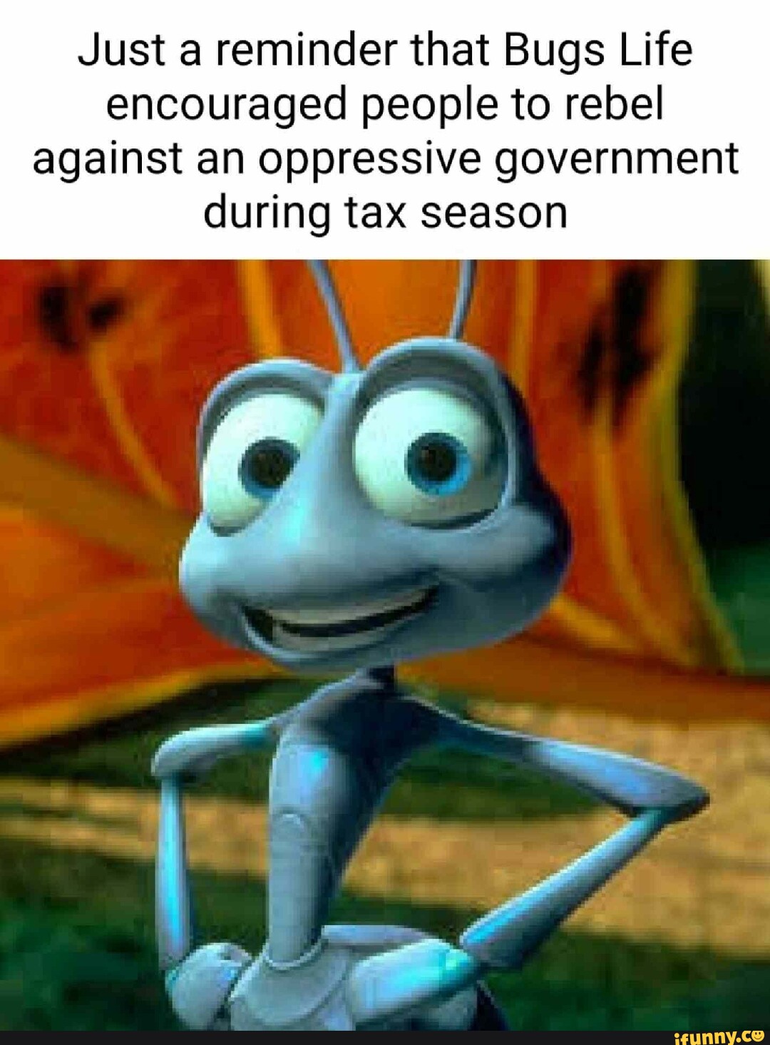 Just a reminder that Bugs Life encouraged people to rebel against an ...