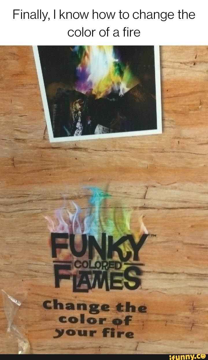Finally, I know how to change the color of a fire Change the your fire ...