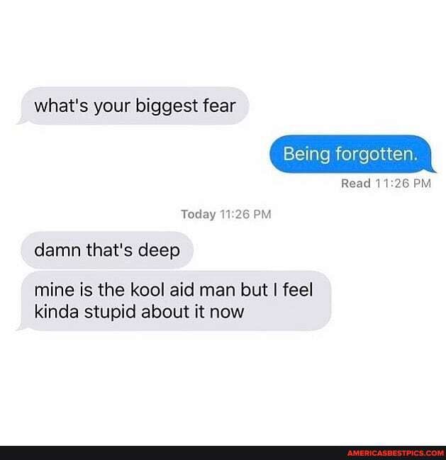 What's your biggest fear Being forgotten. Read PM Today PM damn that's ...