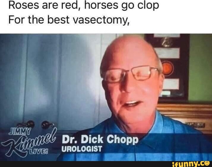Roses are red, horses go clop For the best vasectomy, Dr. Dick Chopp ...