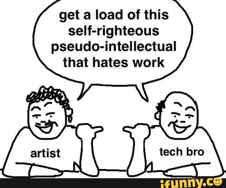 Get a load of this self-righteous pseudo-intellectual that hates work ...