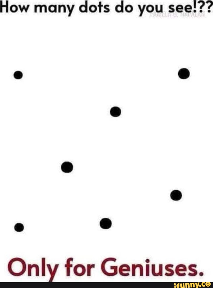 How many dots do you see!?? Only for Geniuses. - iFunny
