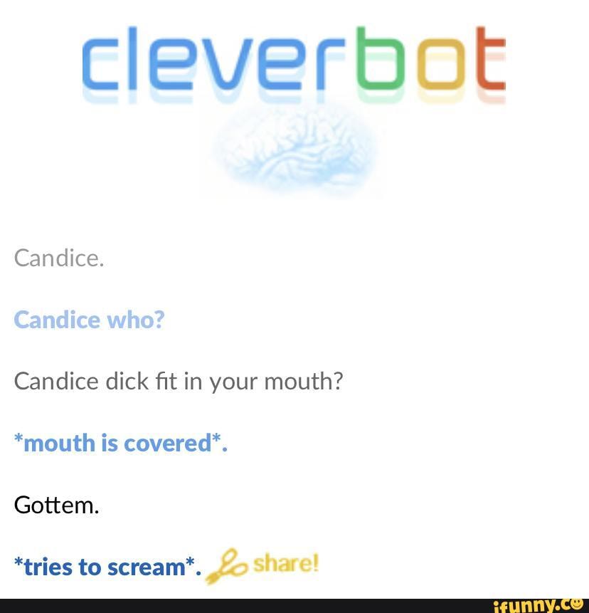 Cleverbot Candice. Candice who? Candice dick fit in your mouth? *mouth is covered*. Gottem ...