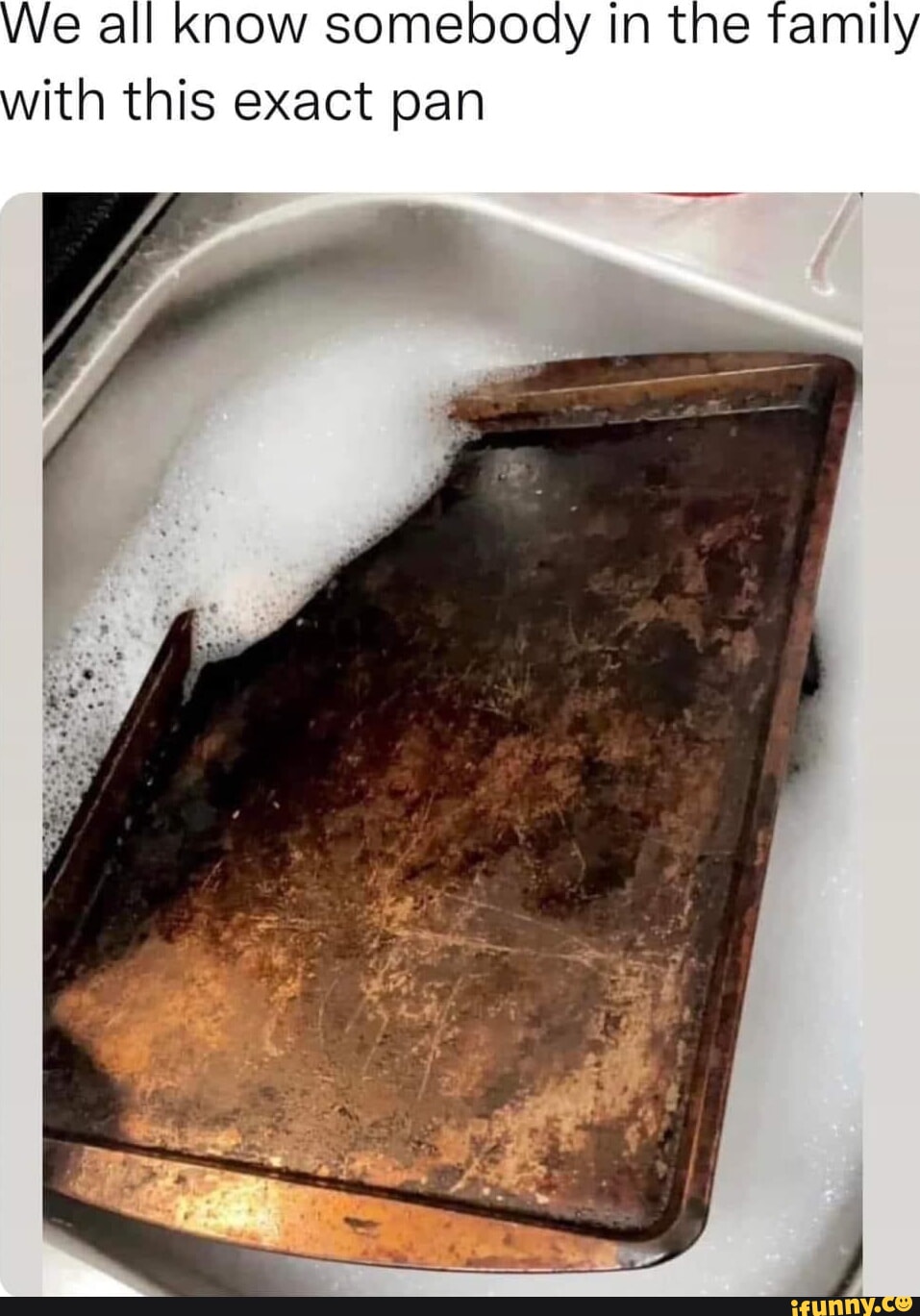 We all know somebooay in the family with this exact pan - iFunny