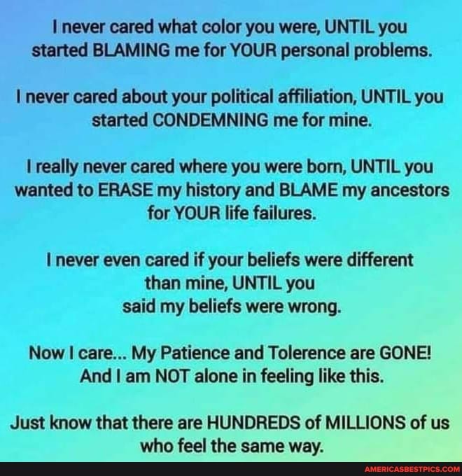 I never cared what color you were, UNTIL you started BLAMING me for ...