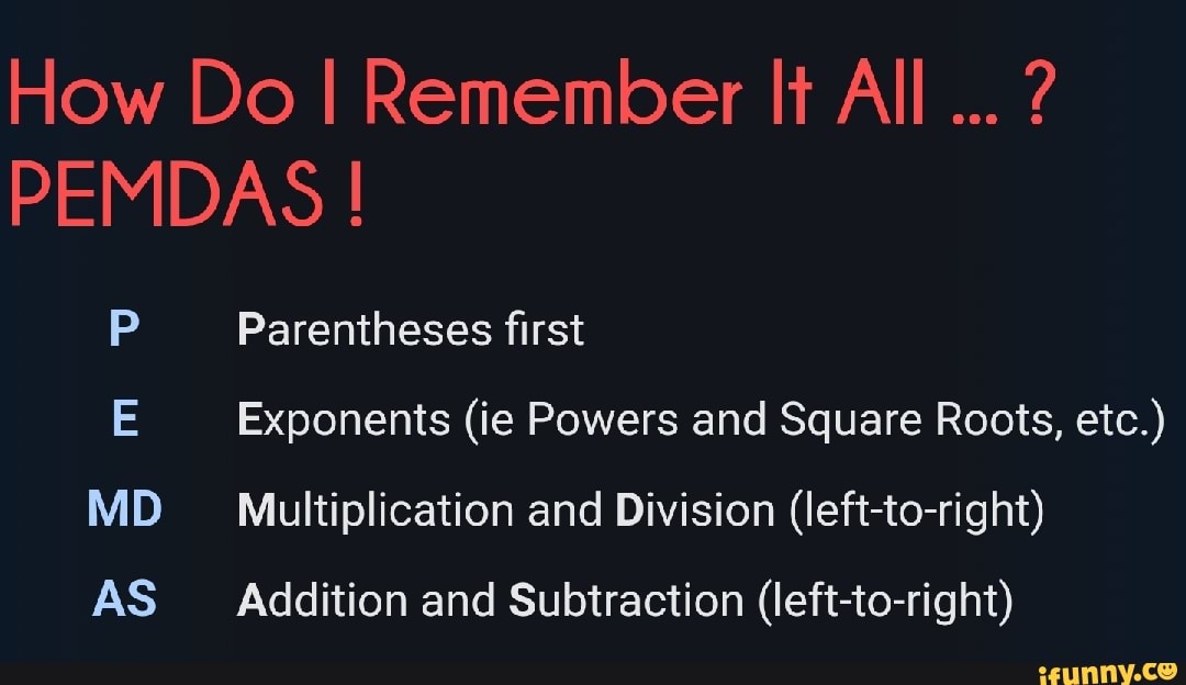 How Do I Remember It All PEMDAS P Parentheses First E Exponents ie How Do I Remember It All PEMDAS P Parentheses First E Exponents ie