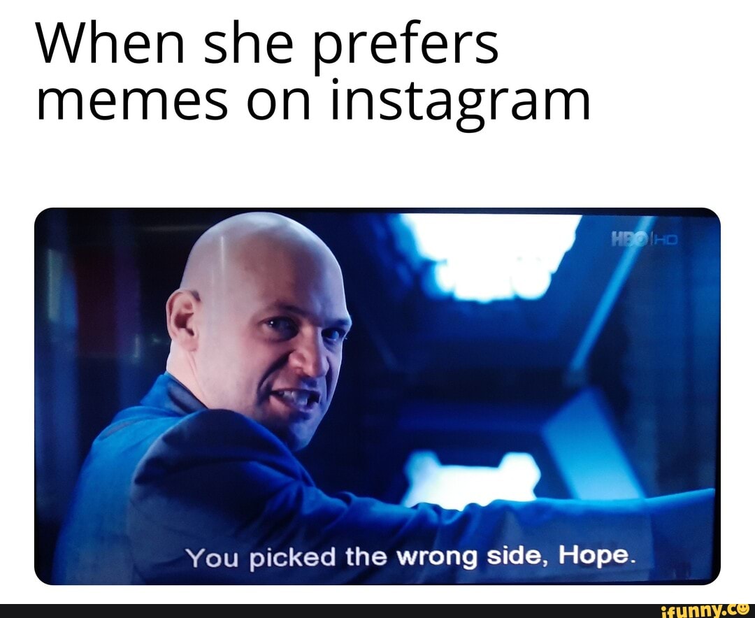 When she prefers memes on instagram You picked the wrong side, Hope ...