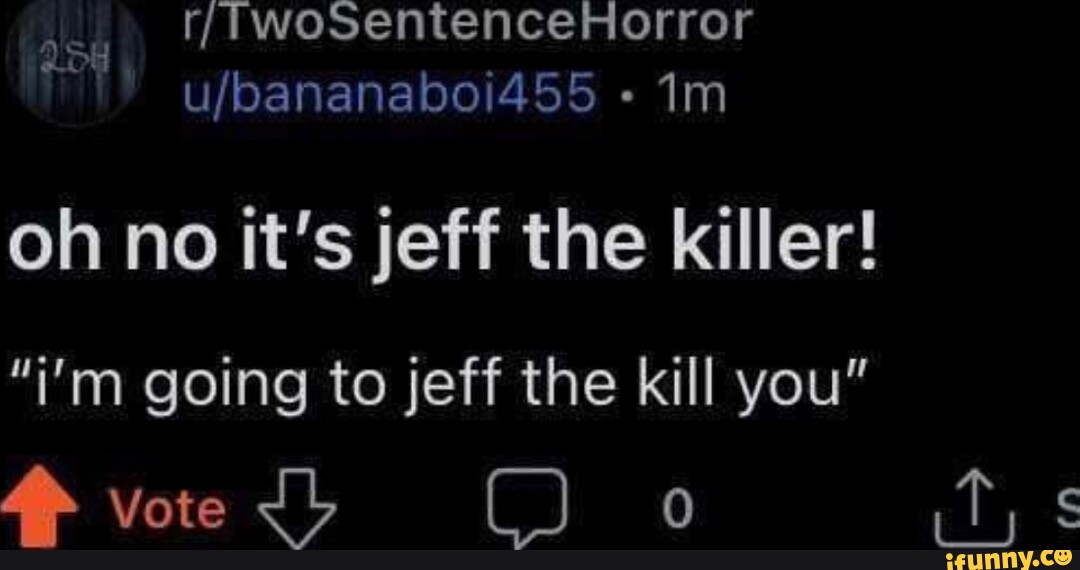 WosentencelForror 455 oh no it's jeff the killer! "i'm going to jeff ...