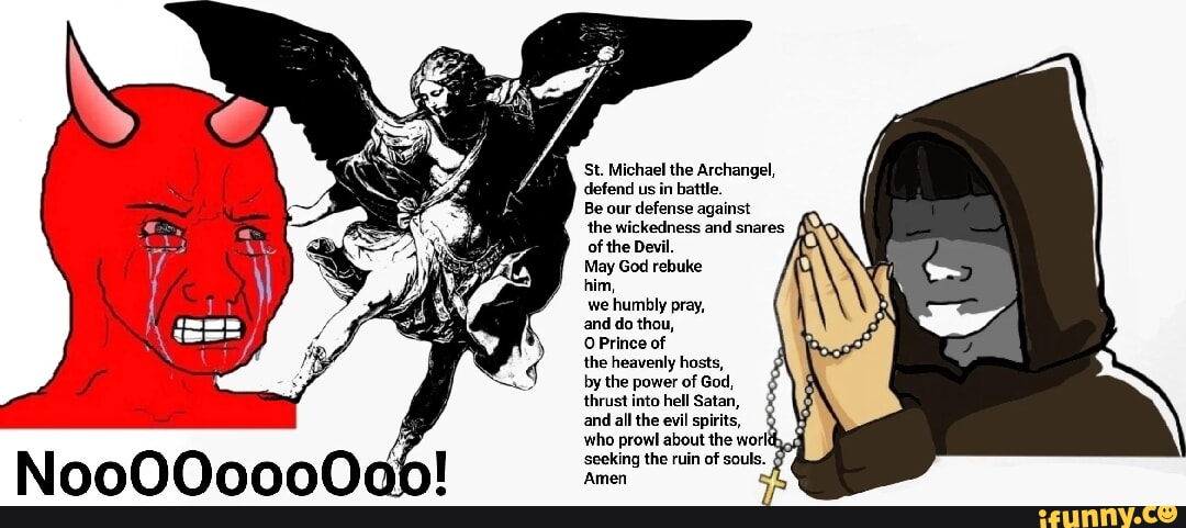 St. Michael the Archangel, defend us in battle. Be our defense against ...