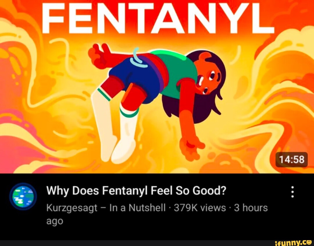 Why Does Fentanyl Feel So Good? Kurzgesagt In a Nutshell 379K views 3 hours ago - iFunny