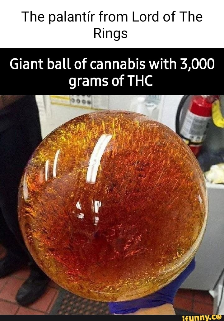 The palantir from Lord of The Rings Giant ball of cannabis with 3,000 ...
