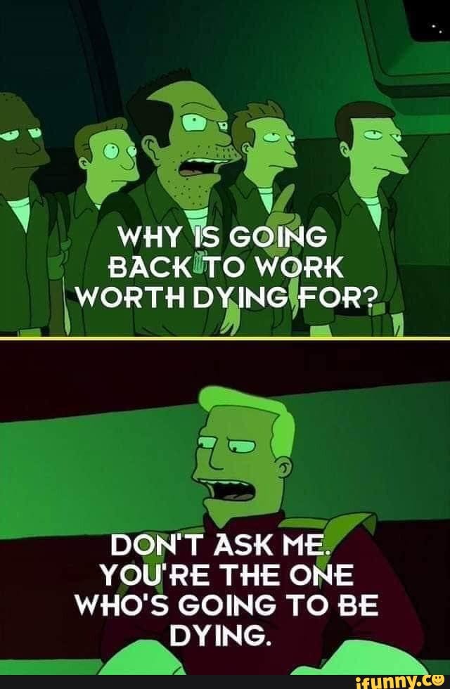 Why Do You Go To Work WHY IS GOING BACK TO WORK WORTH DYING DON T why-do-you-go-to-work-why-is-going-back-to-work-worth-dying-don-t