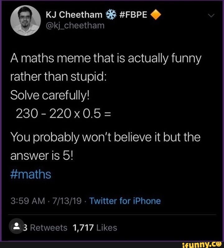 KJ Cheetham A maths meme that is actually funny rather than stupid ...
