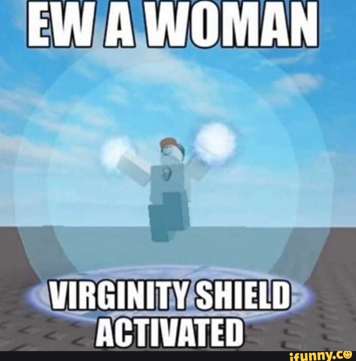 EW A WOMAN VIRGINITY SHIELD ACTIVATED - iFunny